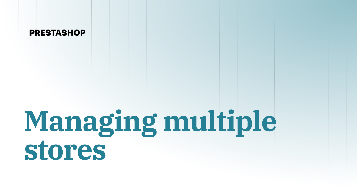 Managing multiple stores | PrestaShop 8 documentation